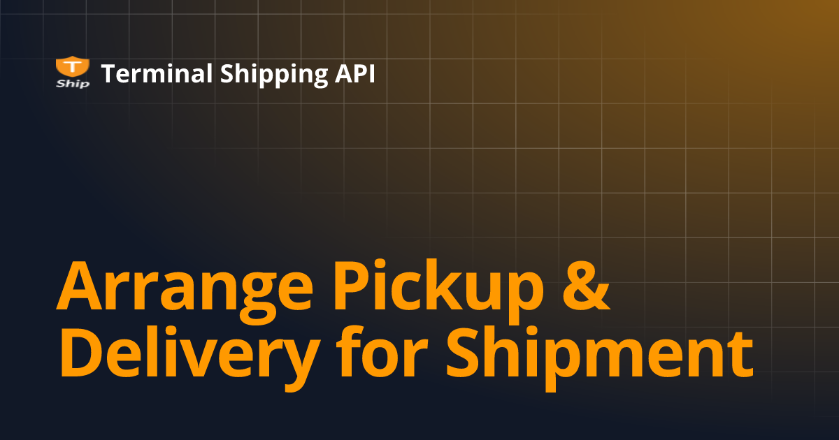 Arrange Pickup & Delivery for Shipment | Terminal Shipping API